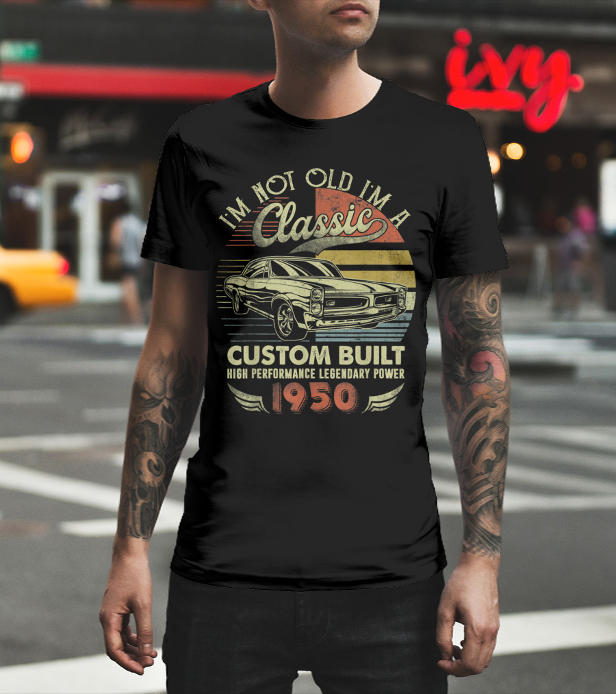 I'm Not Old I'm A Classic Custom Built High Performance Legendary Power 1950 T-Shirt