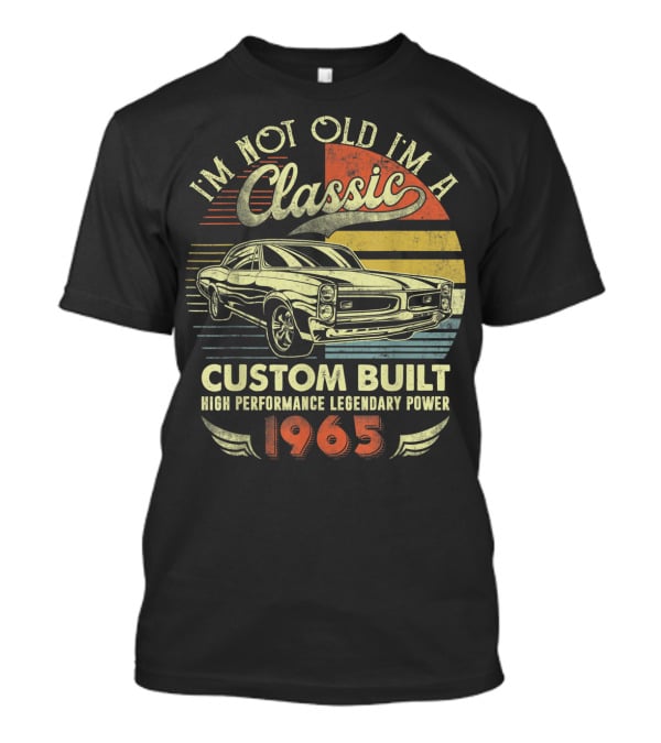 I'm Not Old I'm A Classic Custom Built High Performance Legendary Power 1965 T-Shirt