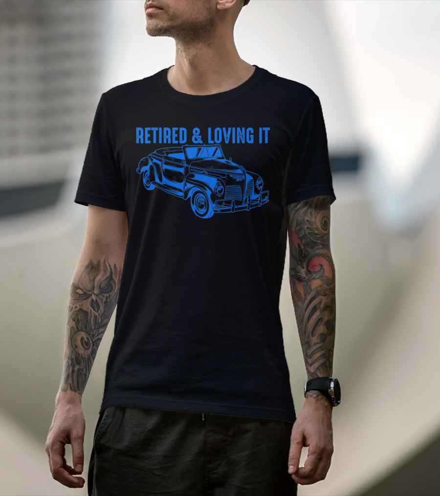 Retired And Loving It Classic Car Lovers Vintage Convertible T-Shirt