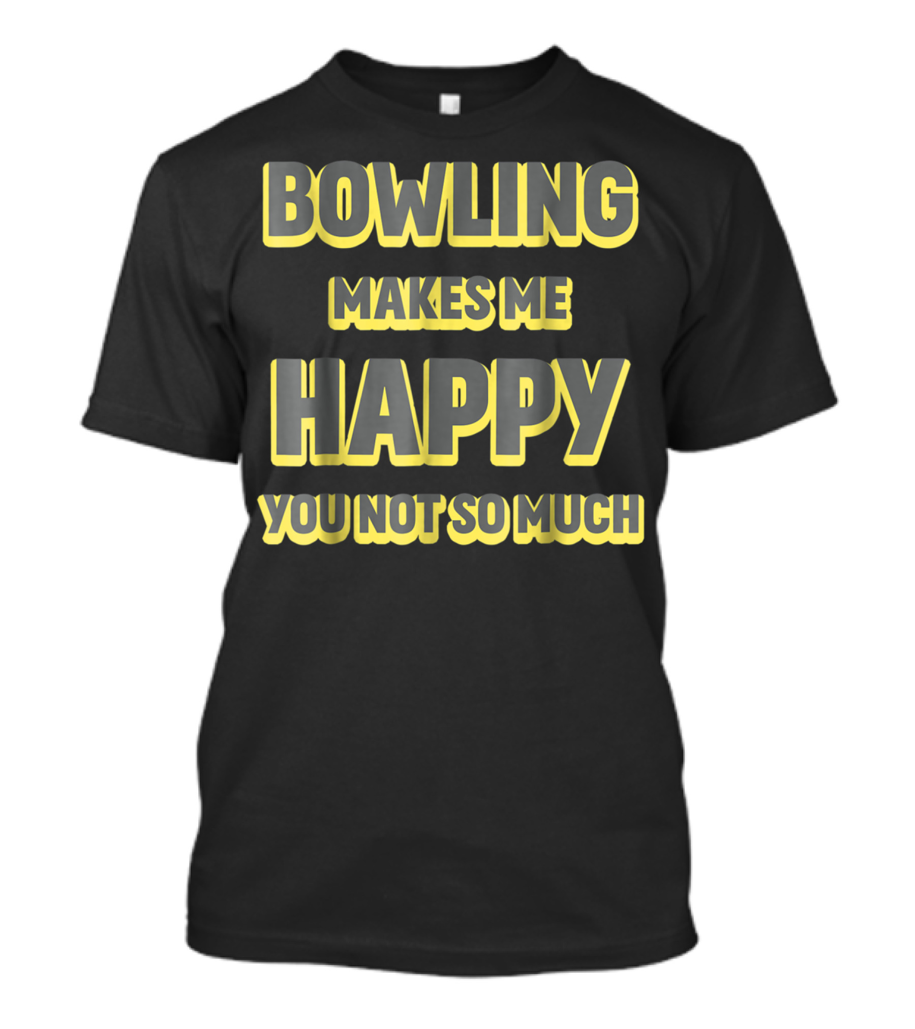 Bowling Makes Me Happy You Not So Much T-Shirt
