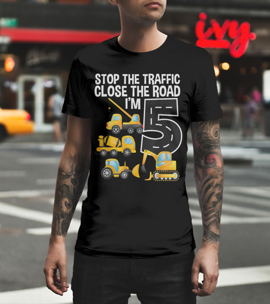 Stop The Traffic Close The Road I'm 5 Construction Vehicles Birthday T-Shirt