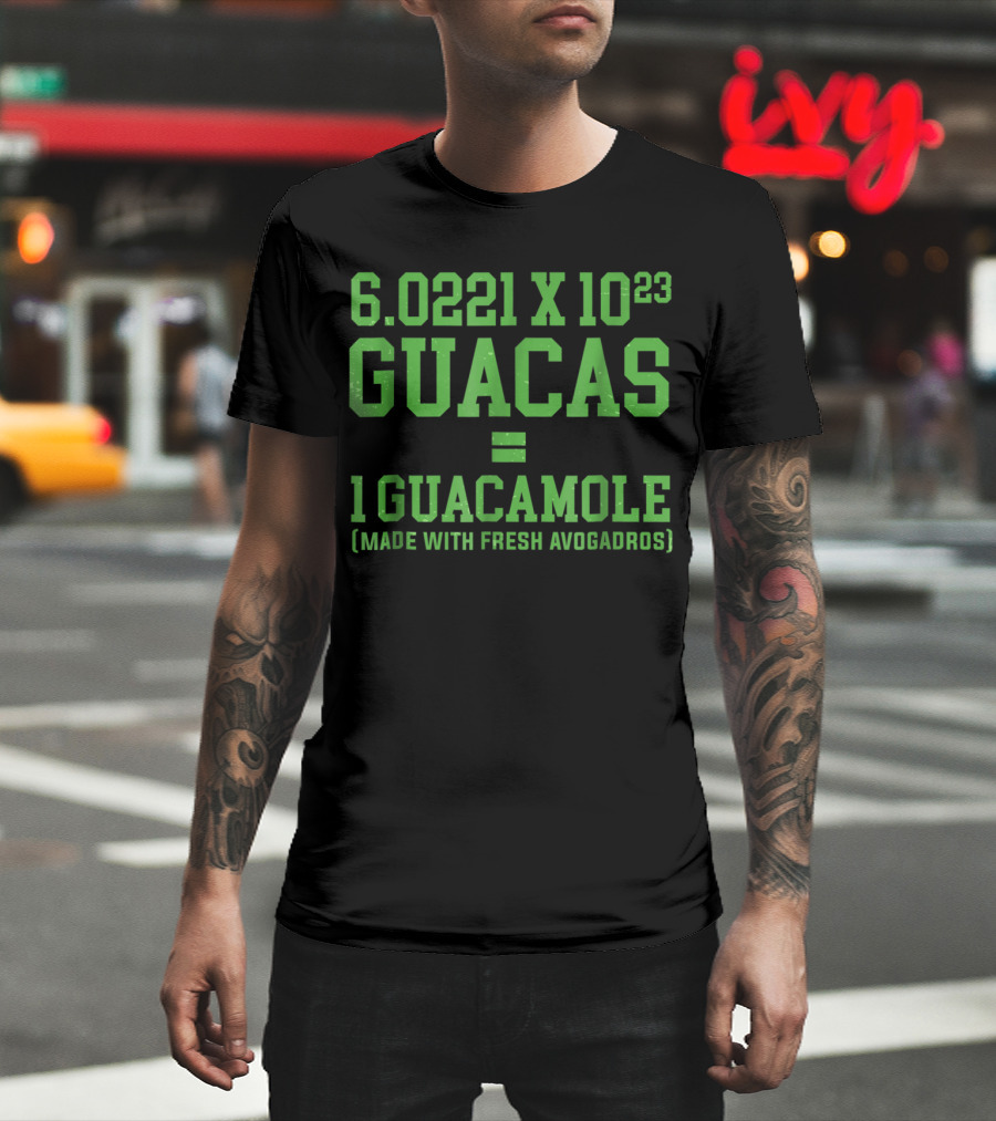 6.0221 X 10^23 Guacas Equals 1 Guacamole Made With Fresh Avogadros T-Shirt