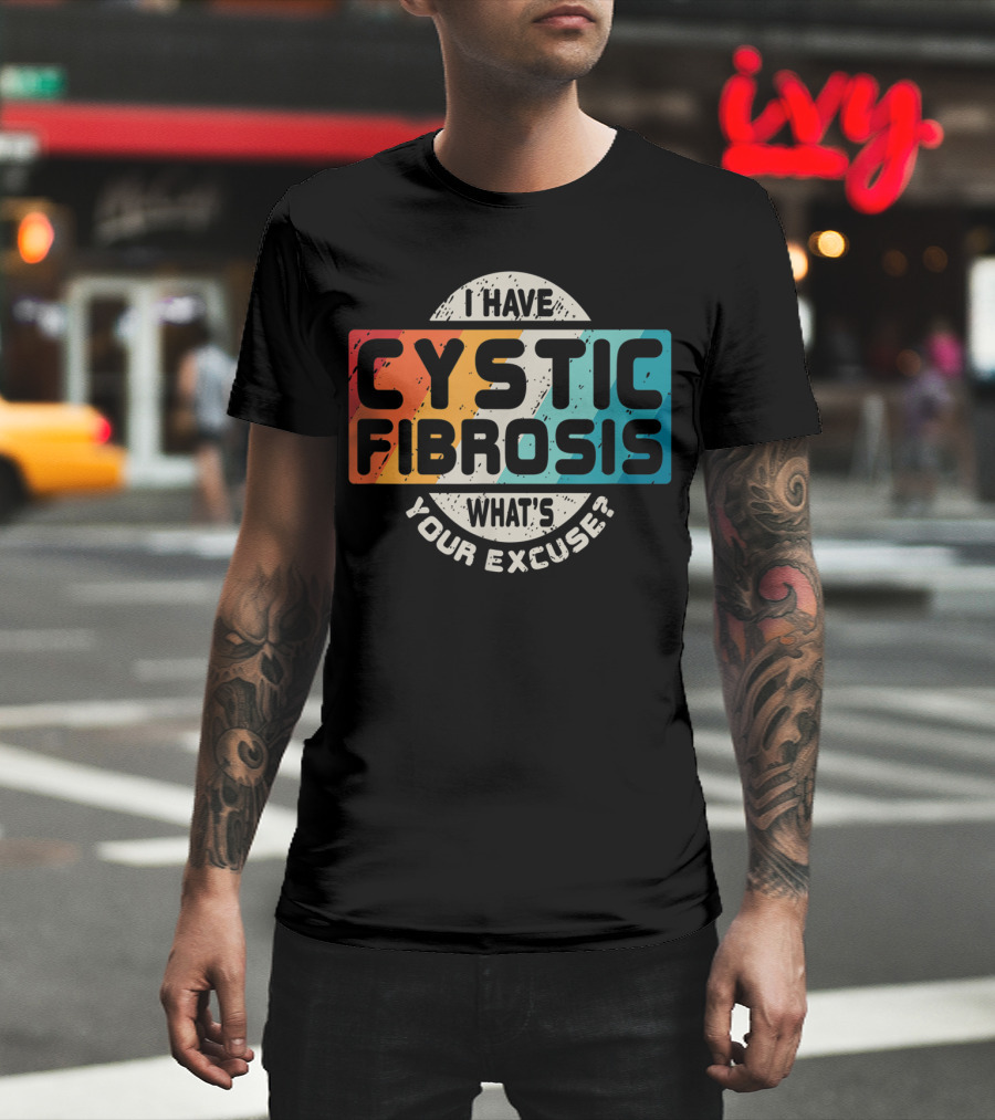 I Have Cystic Fibrosis What's Your Excuse? T-Shirt