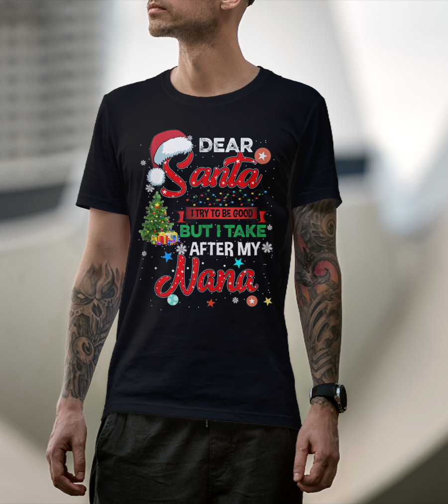 Dear Santa I Try To Be Good But I Take After My Nana T-Shirt