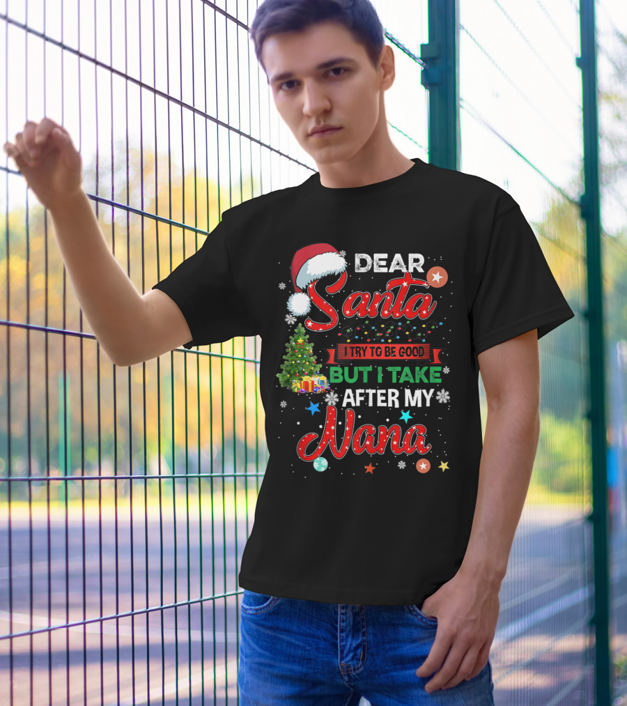 Dear Santa I Try To Be Good But I Take After My Nana T-Shirt