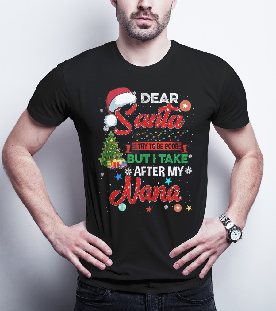 Dear Santa I Try To Be Good But I Take After My Nana T-Shirt