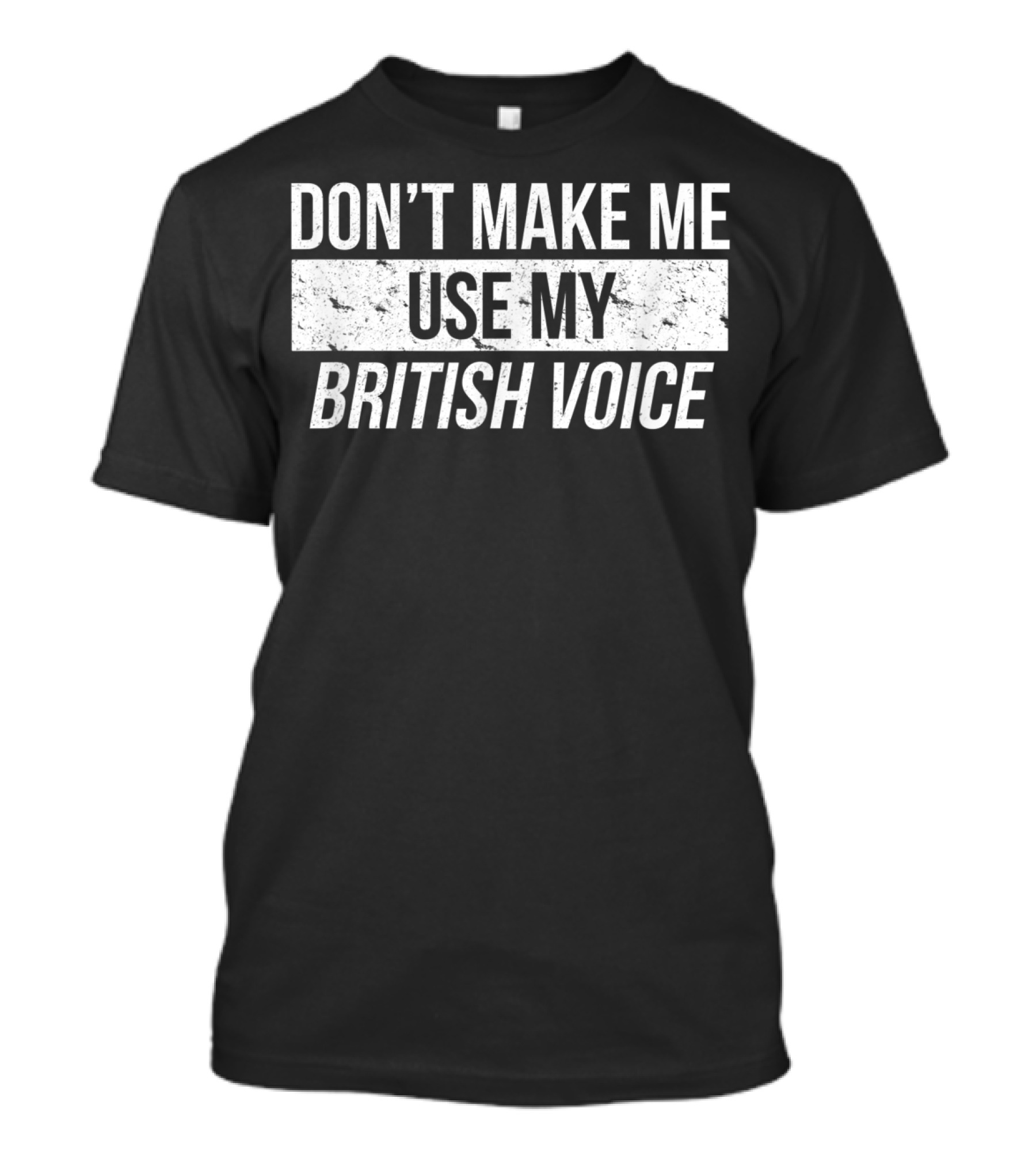 DON'T MAKE ME USE MY BRITISH VOICE UNITED T-Shirt