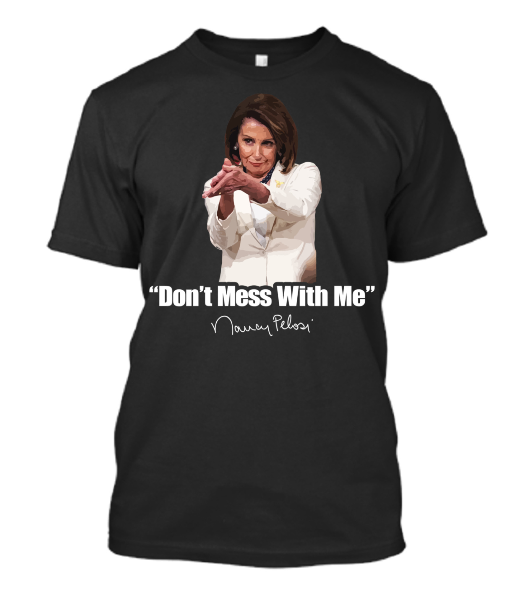 Don't Mess With Me Nancy Pelosi Signature T-Shirt