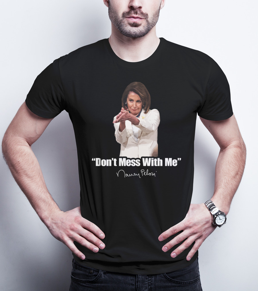 Don't Mess With Me Nancy Pelosi Signature T-Shirt