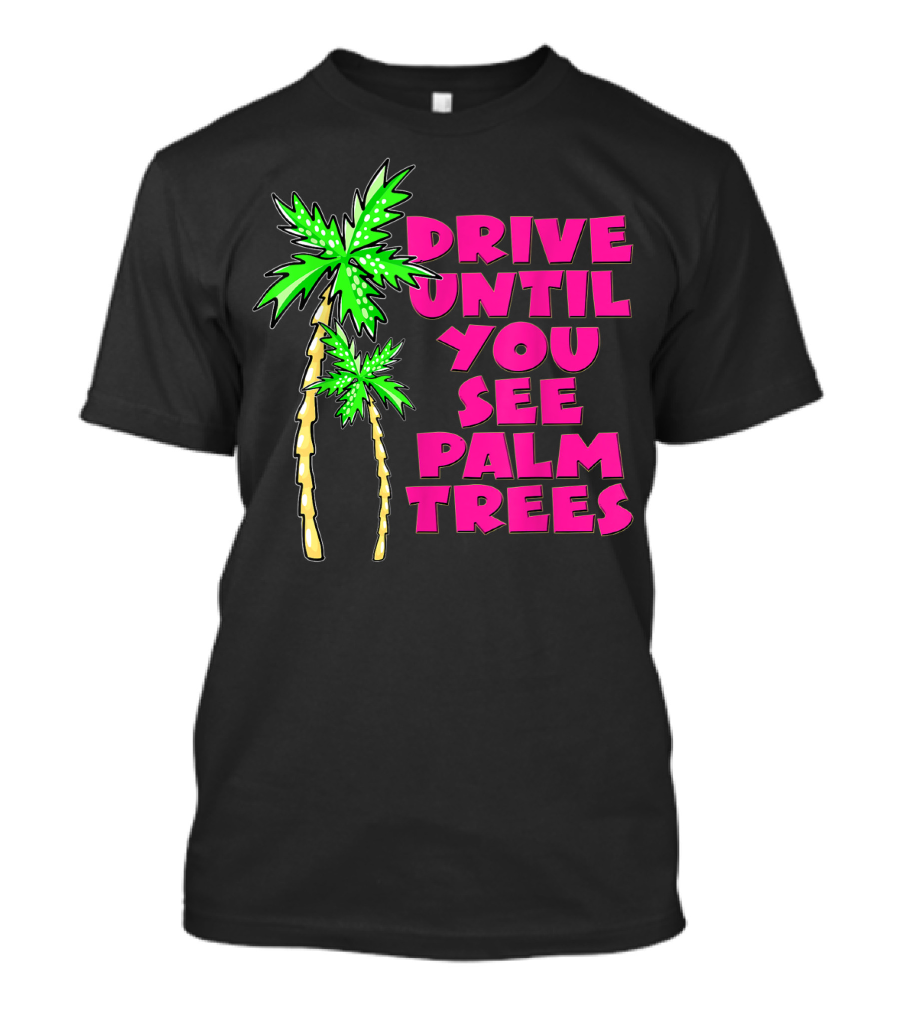 Drive Until You See Palm Trees Vacation T-Shirt