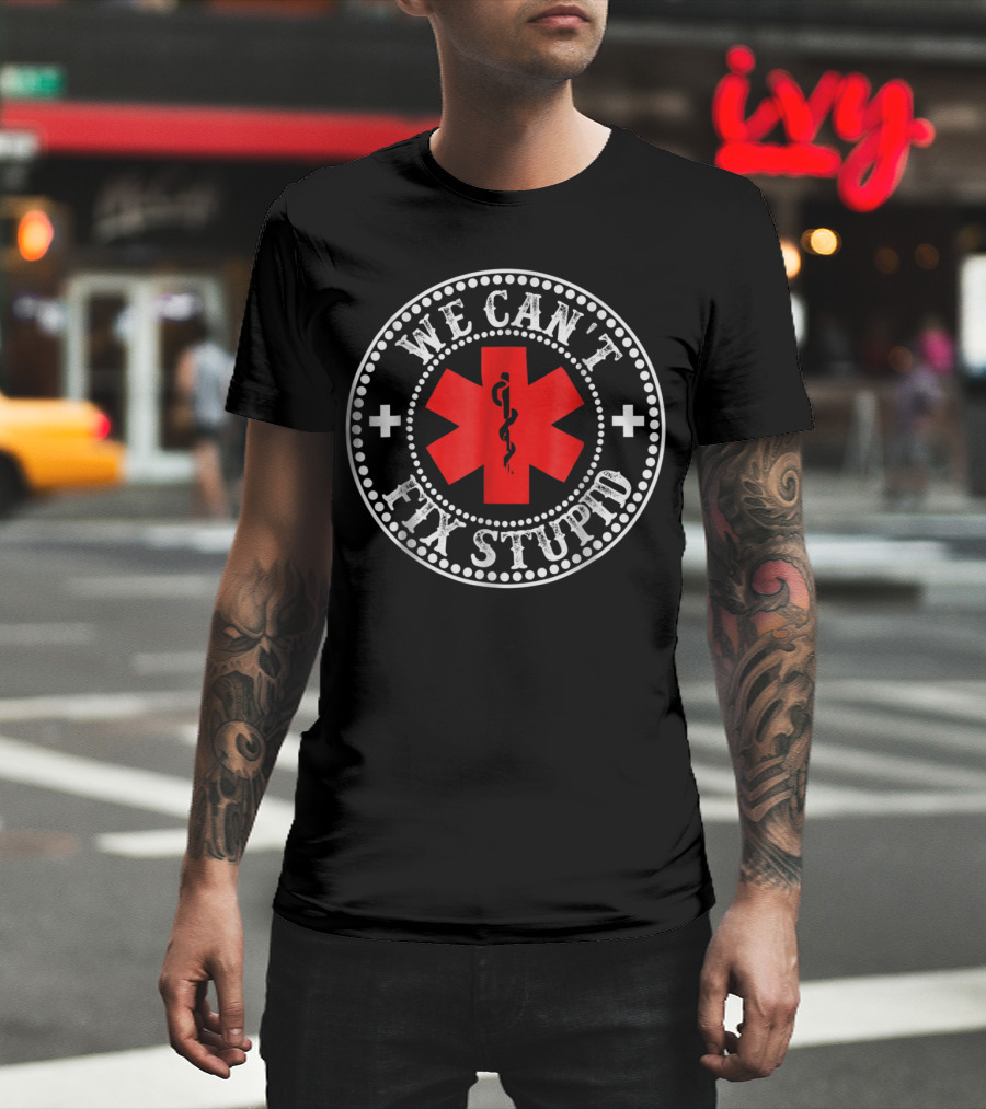 EMT Medic We Can't Fix Stupid Funny EMS Medical T-Shirt