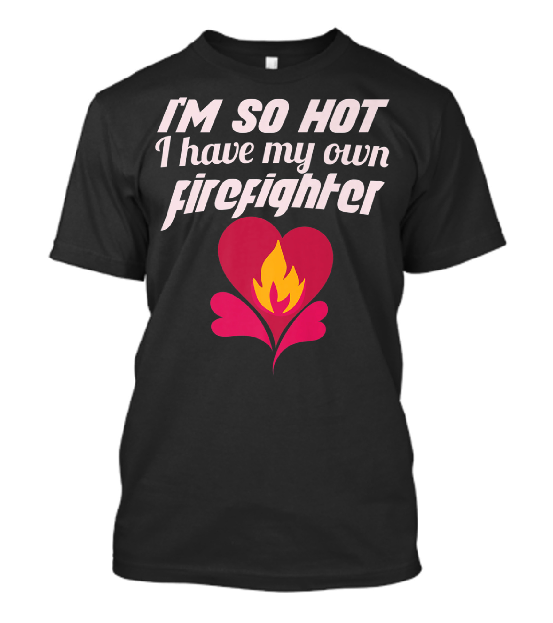 I'm So Hot I Have My Own Firefighter Heart Flame T-Shirt