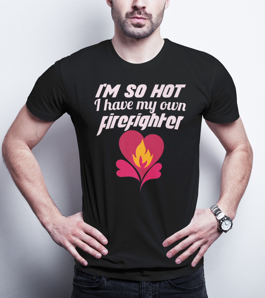 I'm So Hot I Have My Own Firefighter Heart Flame T-Shirt