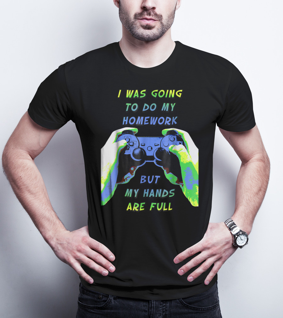 I Was Going To Do My Homework But My Hands Are Full Controller T-Shirt