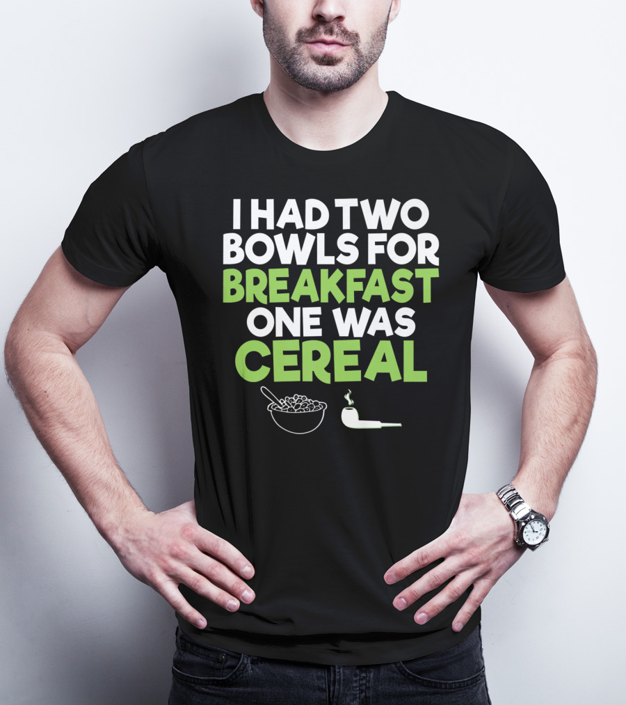 I Had Two Bowls For Breakfast One Was Cereal Funny Stoner Marijuana Weed Lover Smoking T-Shirt