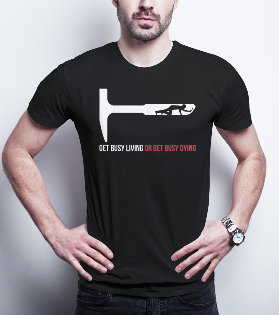 Get Busy Living Or Get Busy Dying Shawshank Redemption Hammer T-Shirt