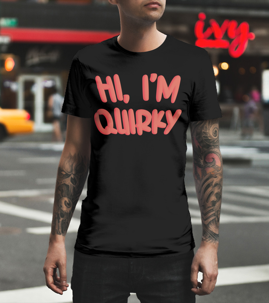 HI I'M QUIRKY T-Shirt