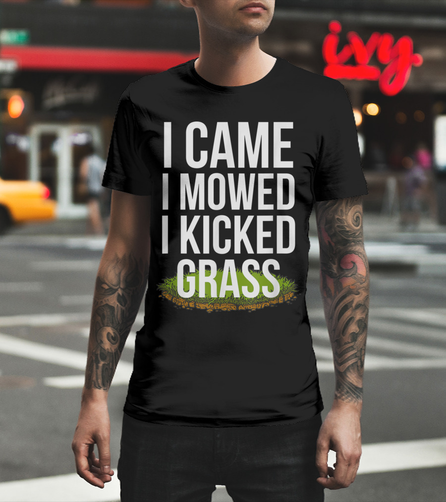 I Came I Mowed I Kicked Grass Funny Lawn Care Humor T-Shirt