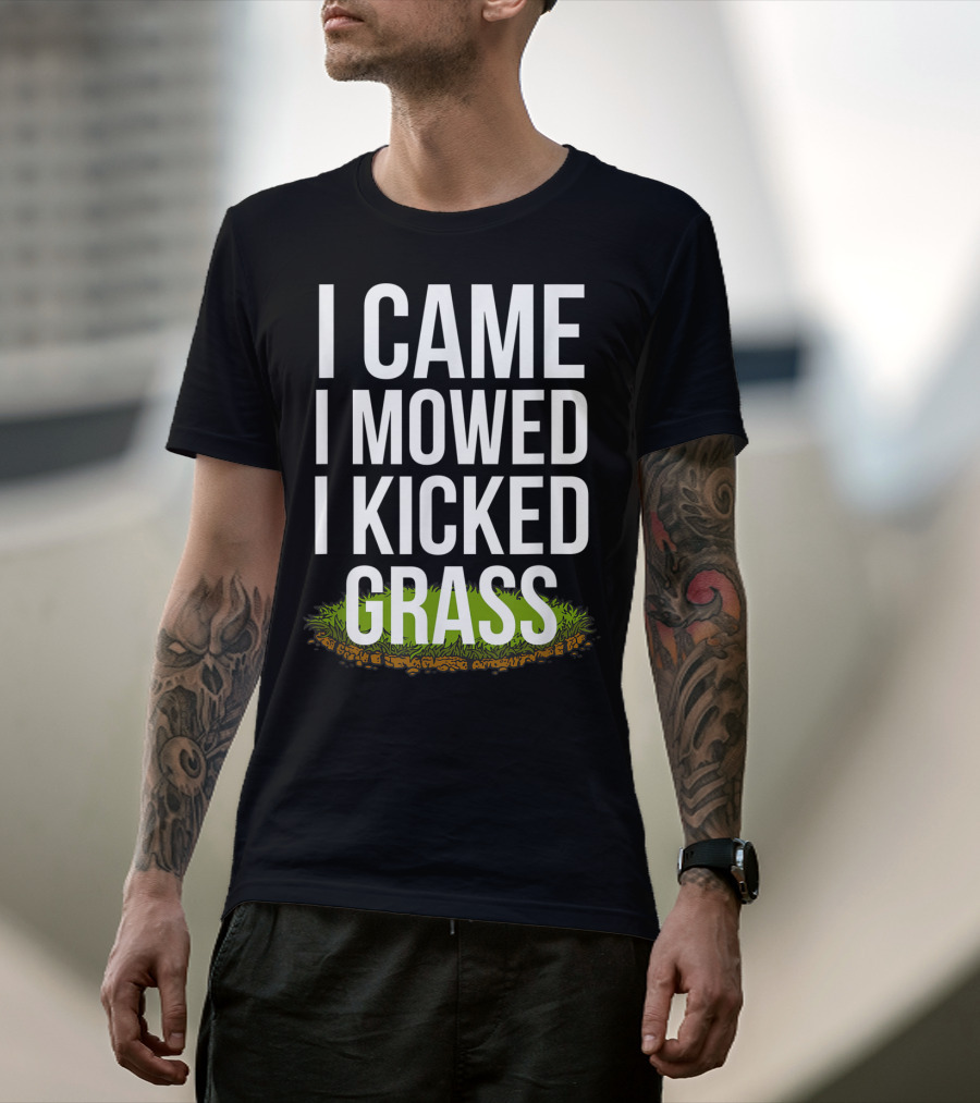 I Came I Mowed I Kicked Grass Funny Lawn Care Humor T-Shirt