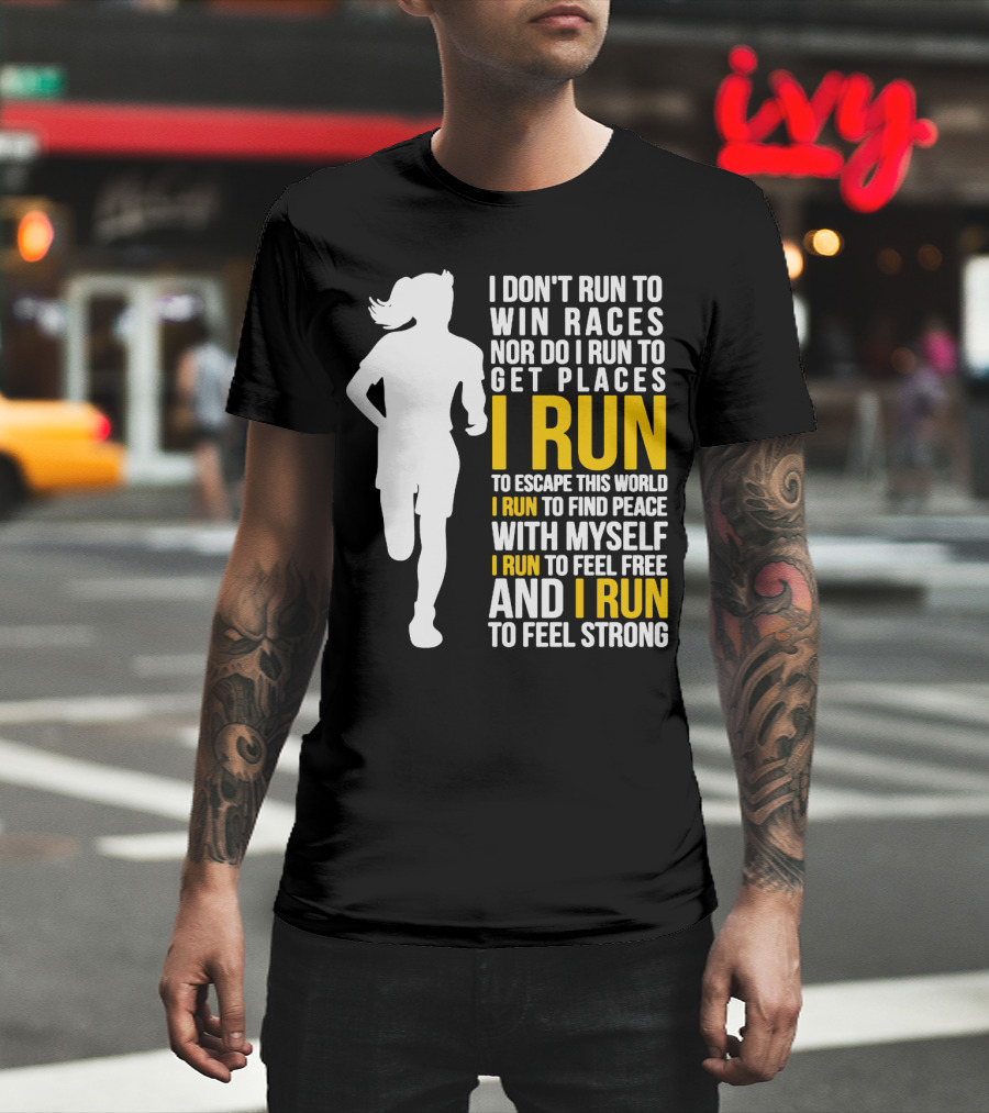 I Don't Run To Win Races Nor Do I Run To Get Places I Run To Escape This World I Run To Find Peace With Myself I Run To Feel Free And I Run To Feel Strong T-Shirt