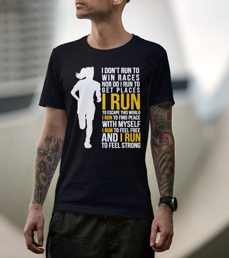 I Don't Run To Win Races Nor Do I Run To Get Places I Run To Escape This World I Run To Find Peace With Myself I Run To Feel Free And I Run To Feel Strong T-Shirt