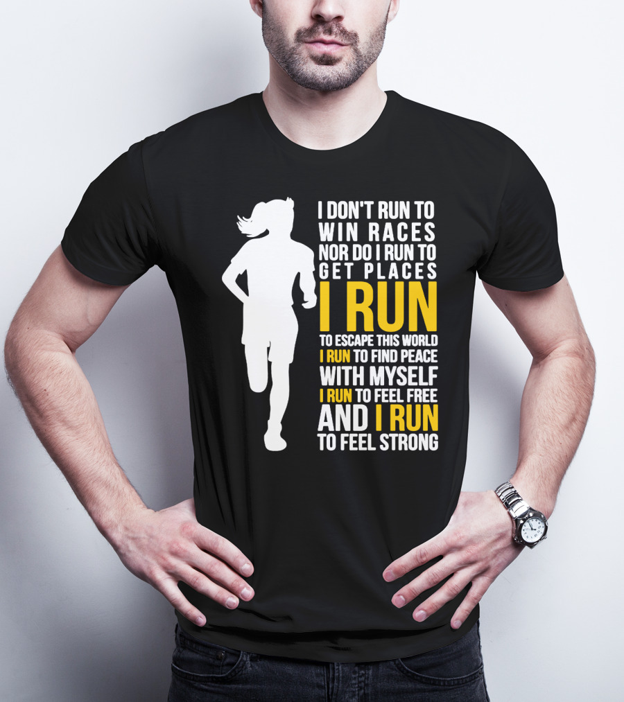 I Don't Run To Win Races Nor Do I Run To Get Places I Run To Escape This World I Run To Find Peace With Myself I Run To Feel Free And I Run To Feel Strong T-Shirt