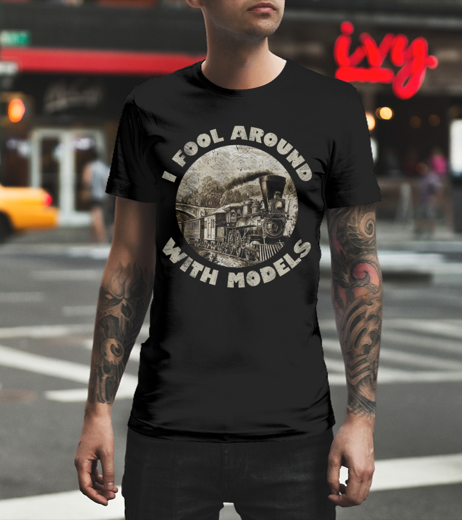 I Fool Around With Models Vintage Train Steam Engine T-Shirt