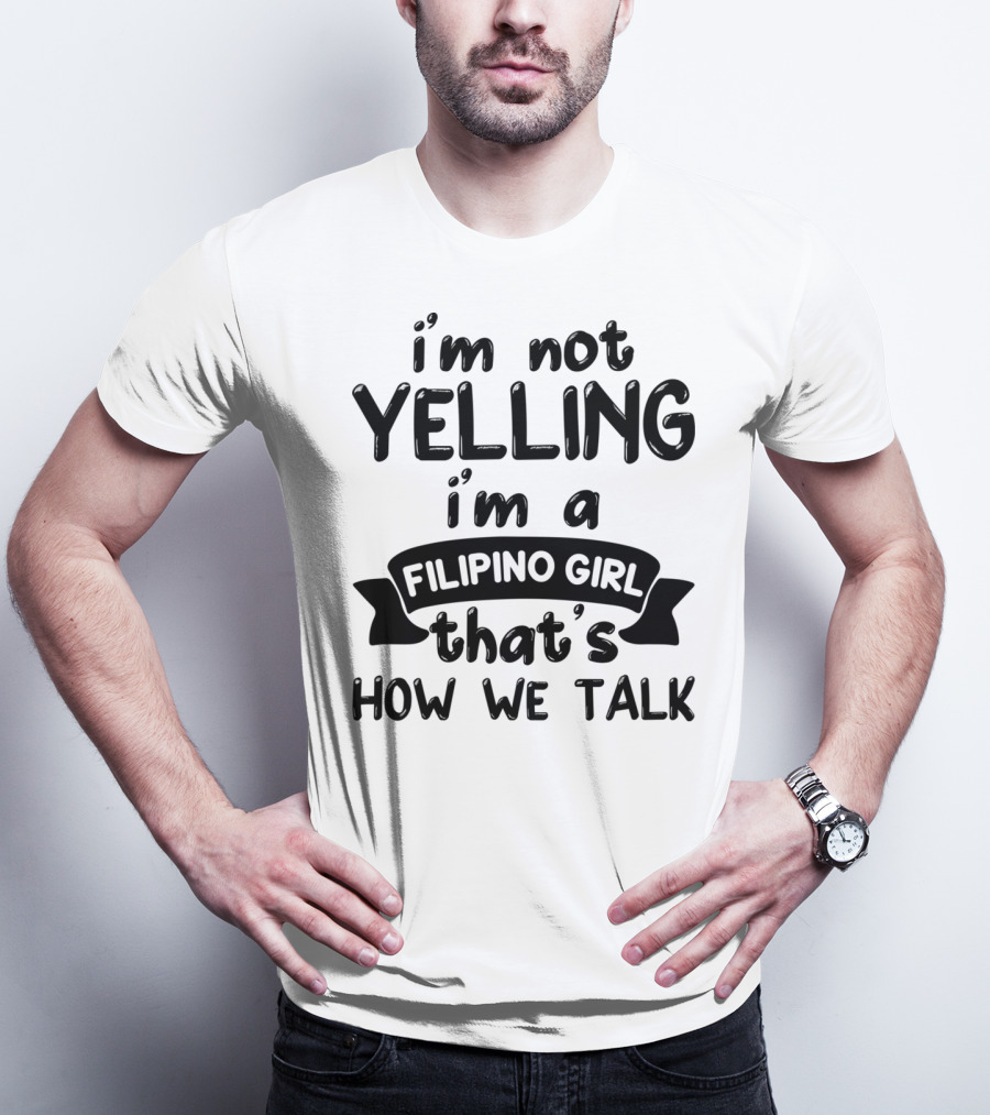 I’m Not Yelling I’m A Filipino Girl That’s How We Talk T-Shirt