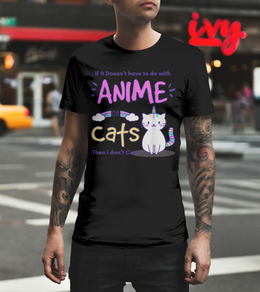 If It Doesn’t Have To Do With Anime Or Cats Then I Don’t Care T-Shirt