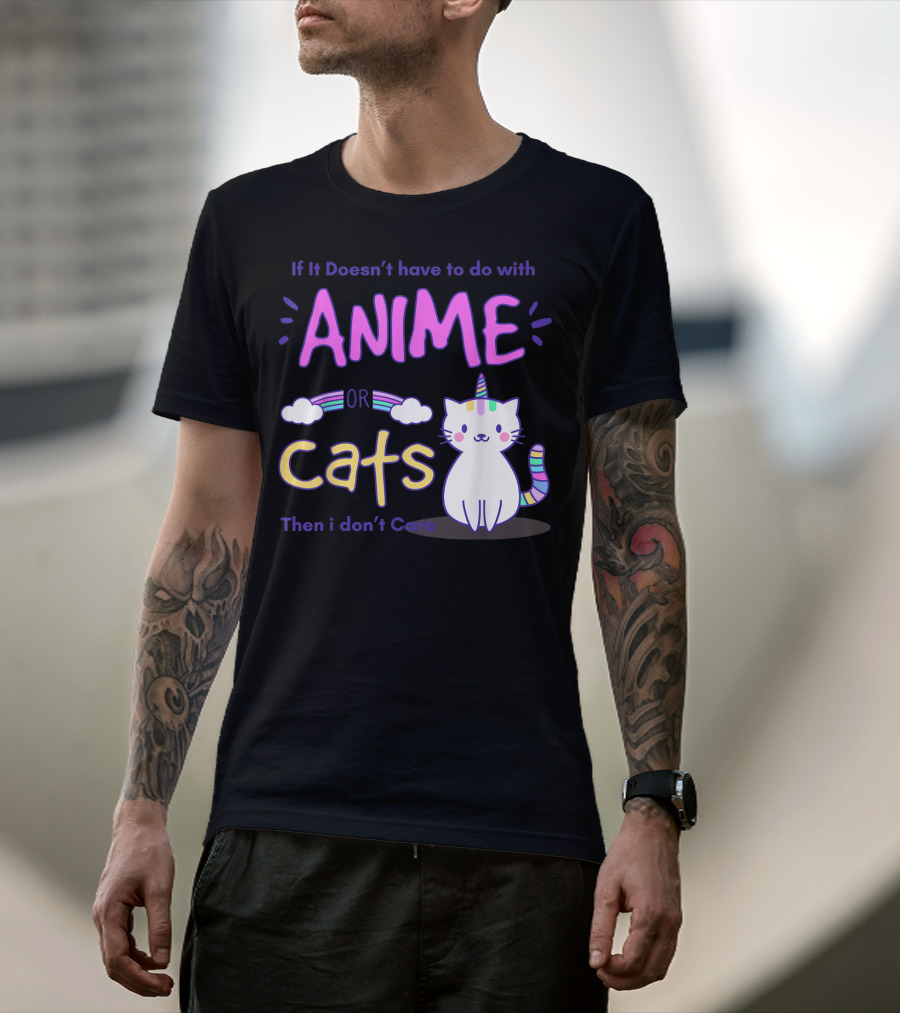 If It Doesn’t Have To Do With Anime Or Cats Then I Don’t Care T-Shirt