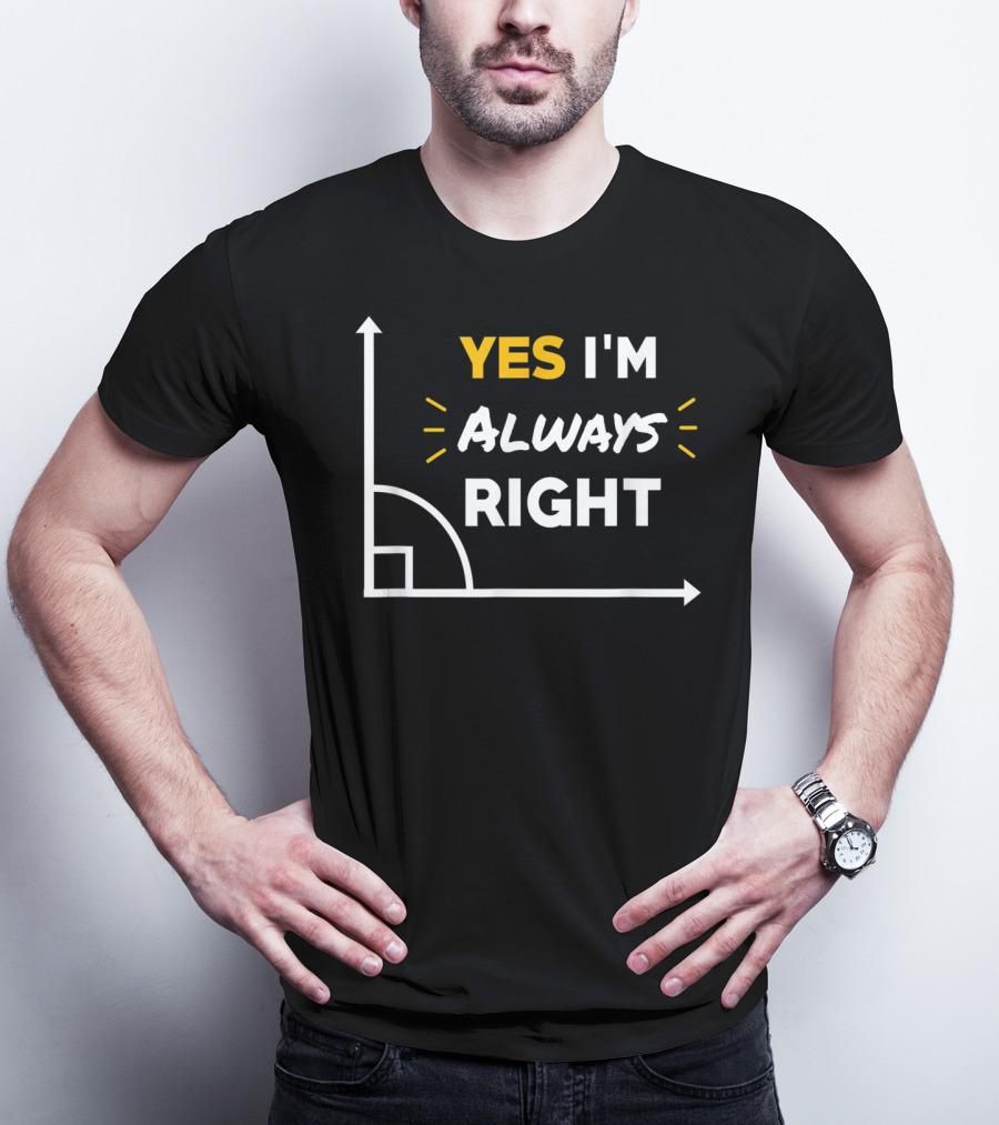 Yes I'm Always Right Math Teacher Geometry Humor T-Shirt