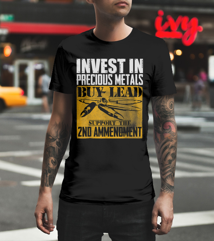 Invest In Precious Metals Buy Lead Support The 2nd Amendment T-Shirt
