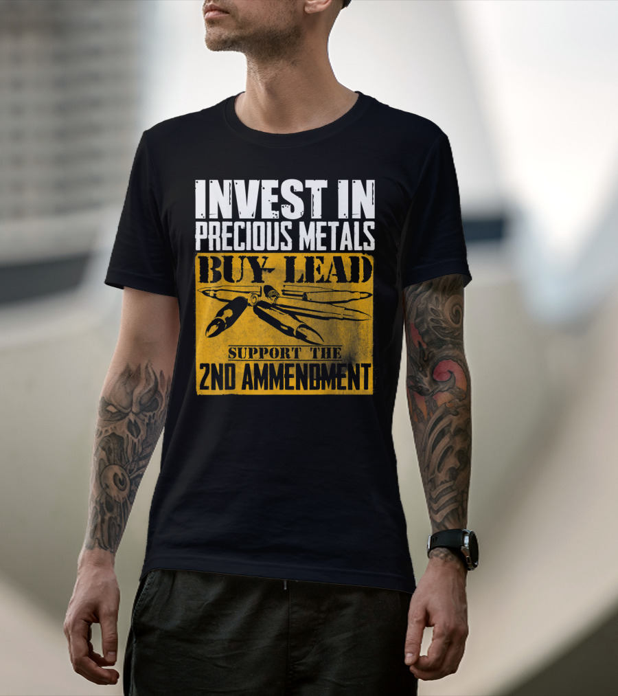 Invest In Precious Metals Buy Lead Support The 2nd Amendment T-Shirt