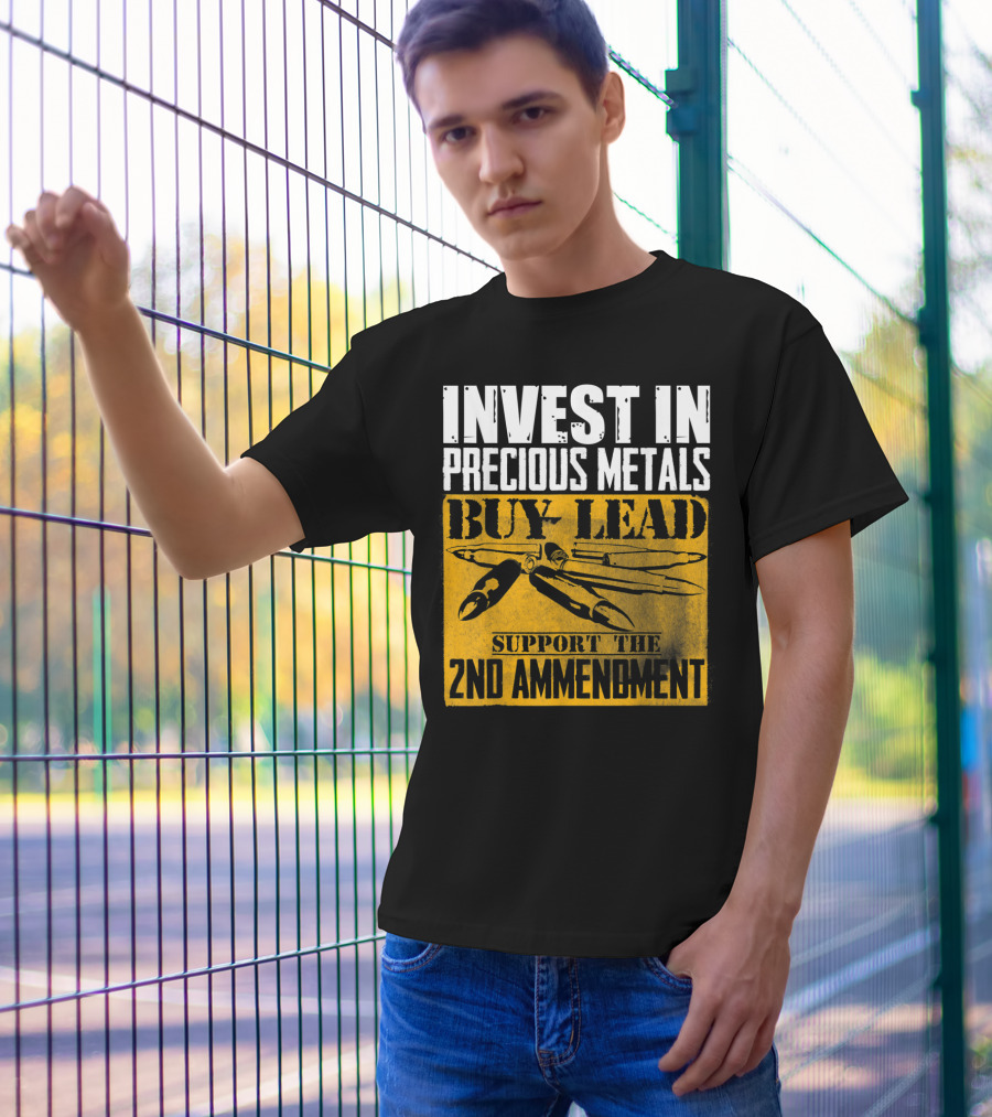 Invest In Precious Metals Buy Lead Support The 2nd Amendment T-Shirt