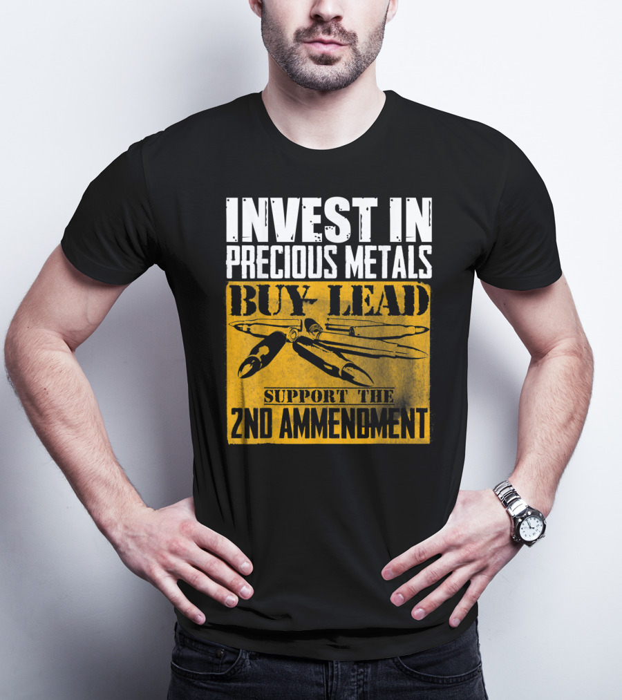 Invest In Precious Metals Buy Lead Support The 2nd Amendment T-Shirt