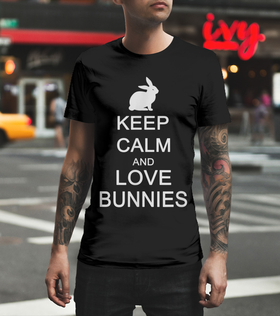 Keep Calm And Love Bunnies With Rabbit T-Shirt