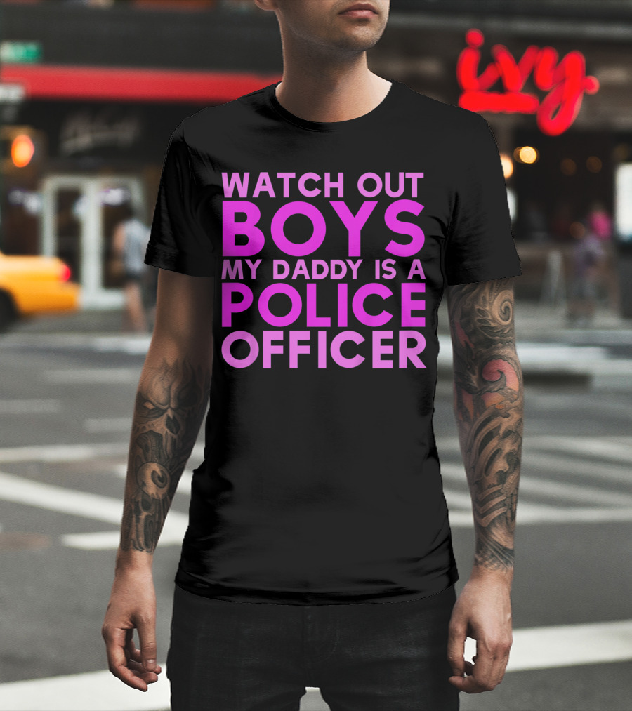 Watch Out Boys My Daddy Is A Police Officer T-Shirt