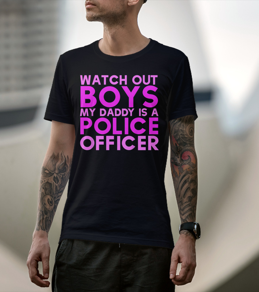 Watch Out Boys My Daddy Is A Police Officer T-Shirt