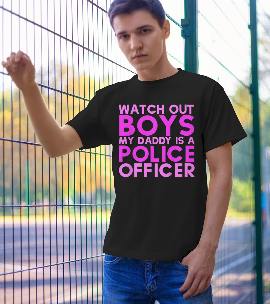 Watch Out Boys My Daddy Is A Police Officer T-Shirt