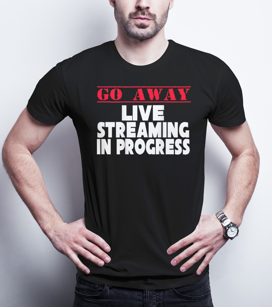 Go Away Live Streaming In Progress T-Shirt