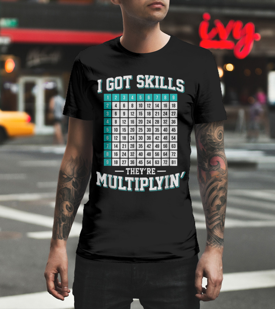 I Got Skills They're Multiplying Math Student Times Table 1-9 T-Shirt