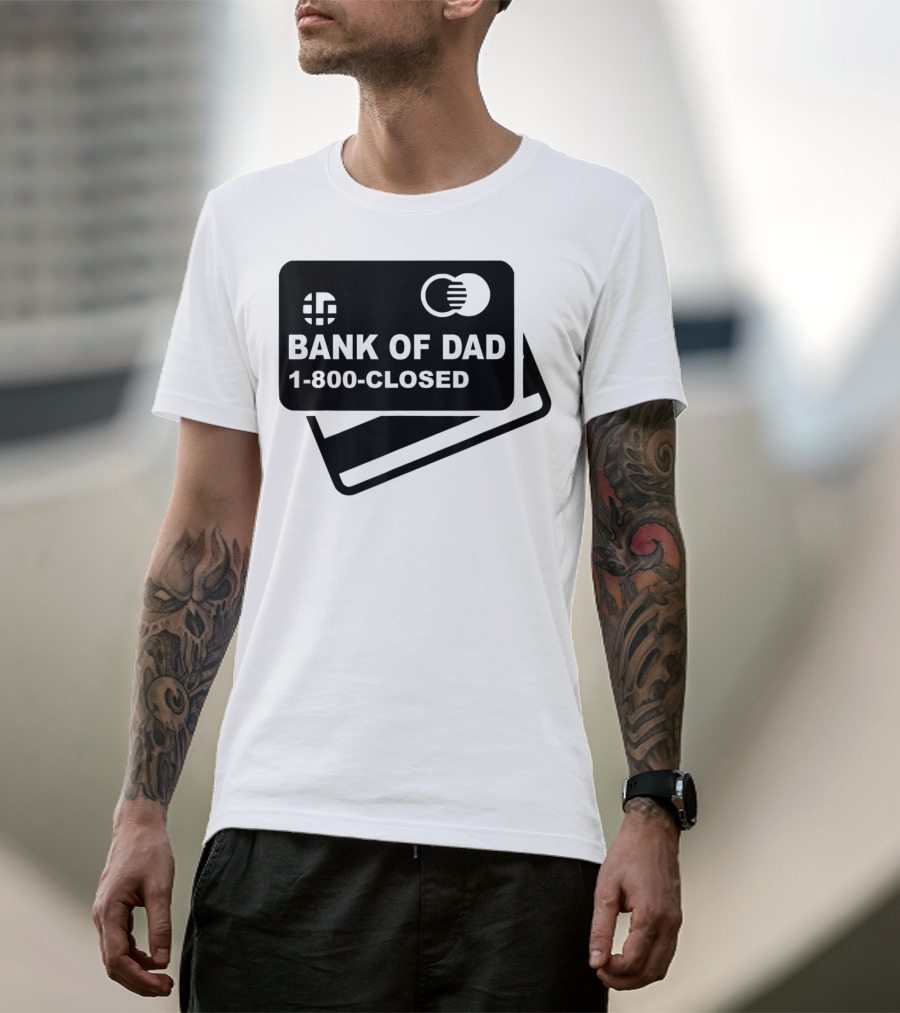 Mens Funny Bank Of Dad 1-800-Closed Credit Card Joke T-Shirt