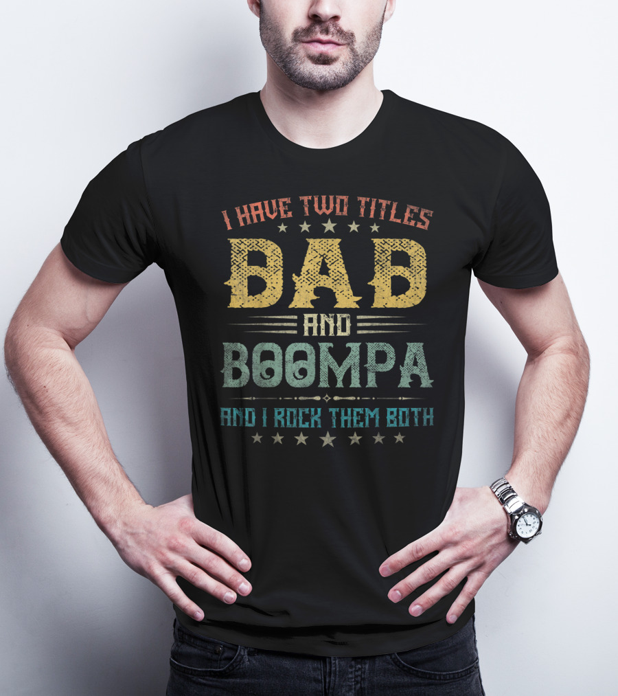 I Have Two Titles Dad And Boompa And I Rock Them Both T-Shirt