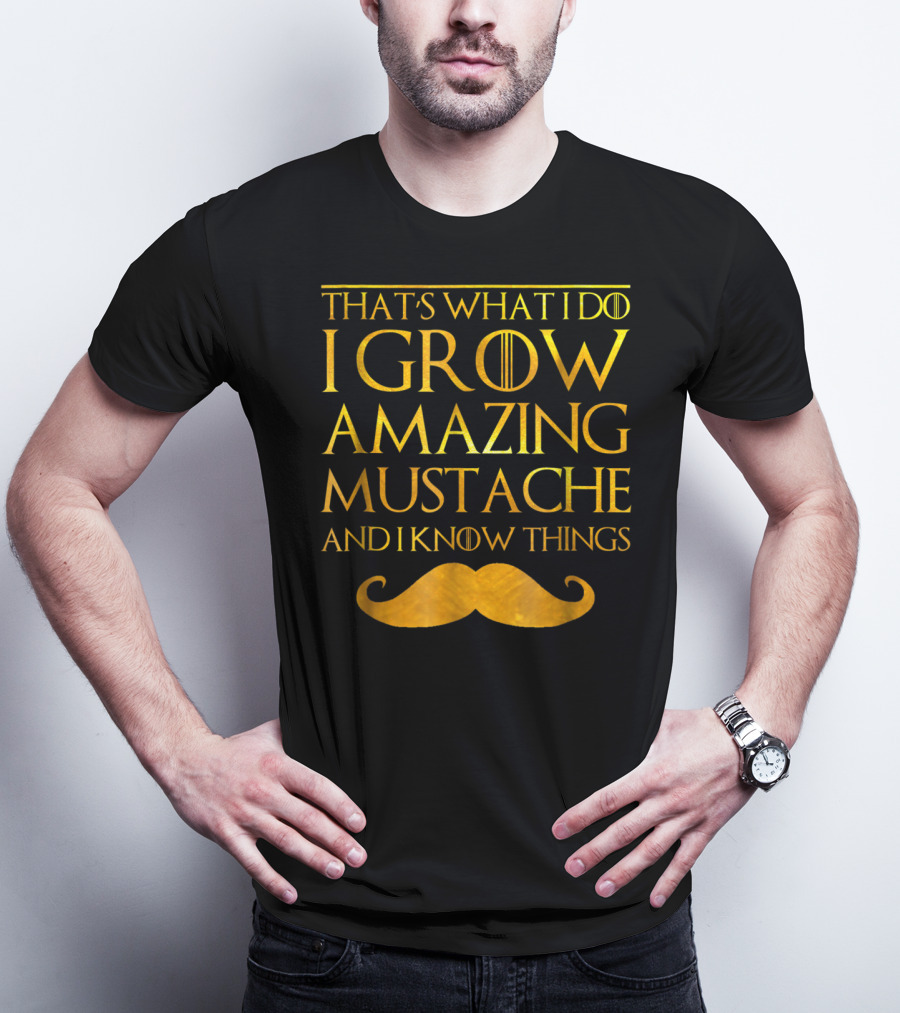 That's What I Do I Grow Amazing Mustache And I Know Things T-Shirt