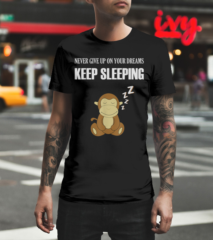 Never Give Up On Your Dreams Keep Sleeping Monkey T-Shirt