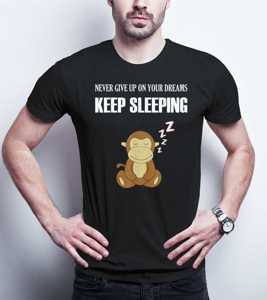 Never Give Up On Your Dreams Keep Sleeping Monkey T-Shirt