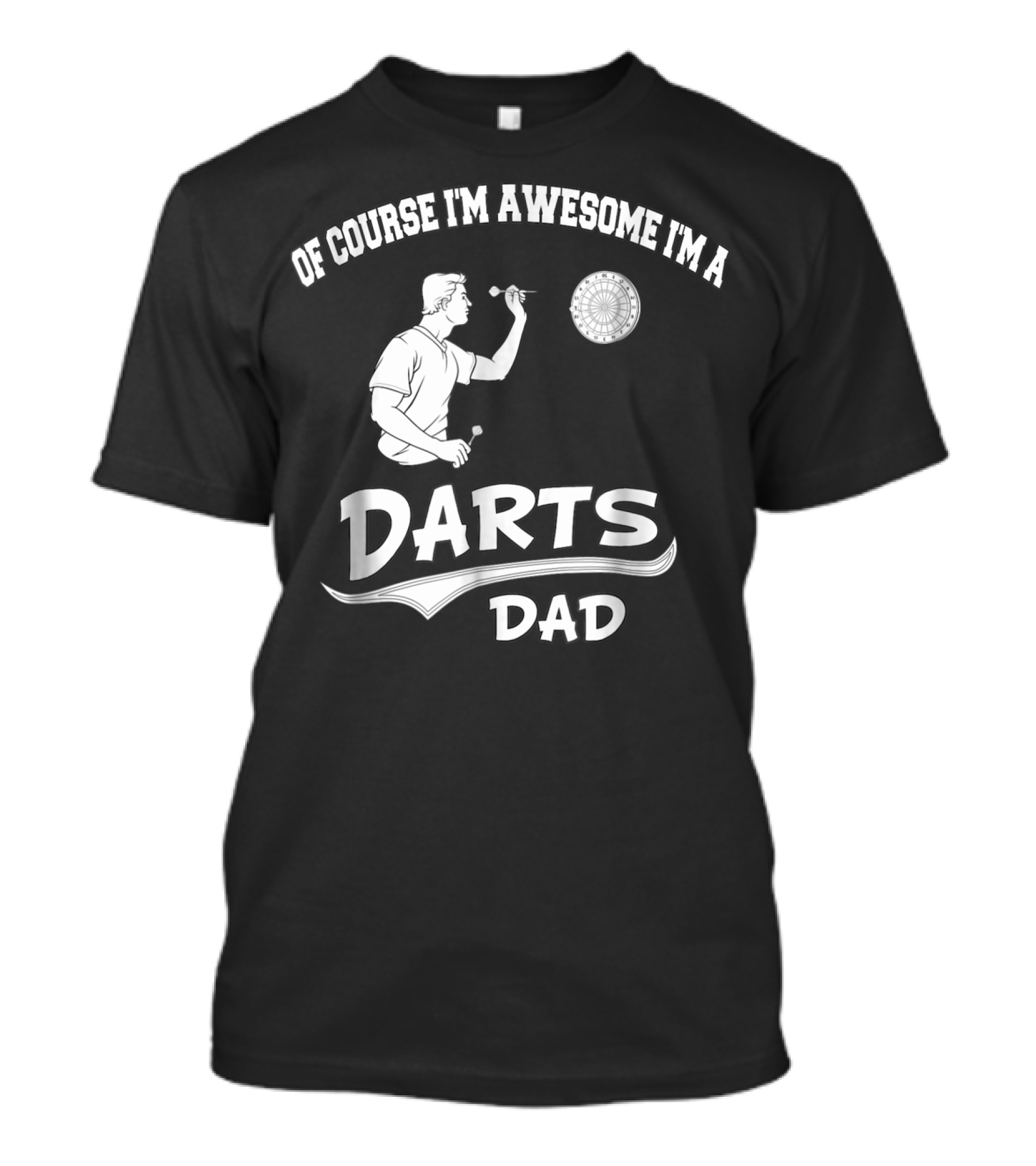 Of Course I'm Awesome I'm A Darts Dad T-Shirt