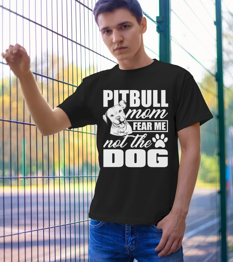 Pitbull Mom Fear Me Not The Dog With Cute Pitbull T-Shirt