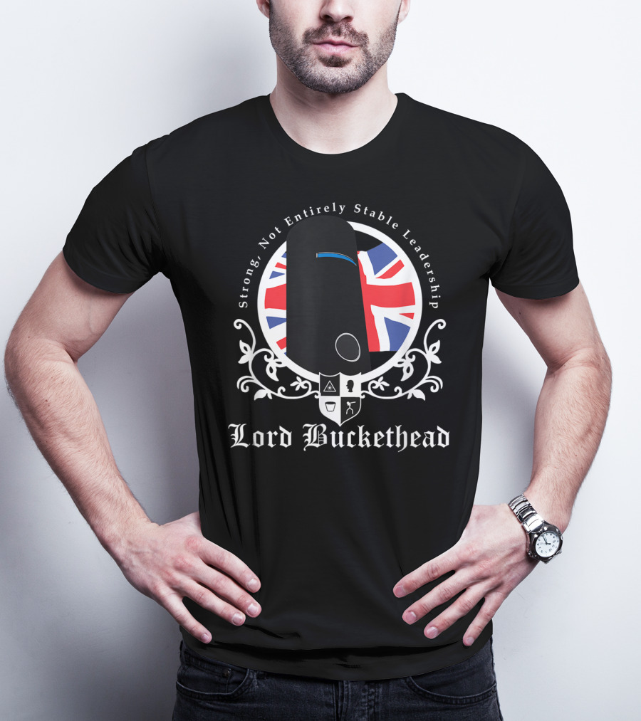 Strong Not Entirely Stable Leadership Lord Buckethead British Flag T-Shirt