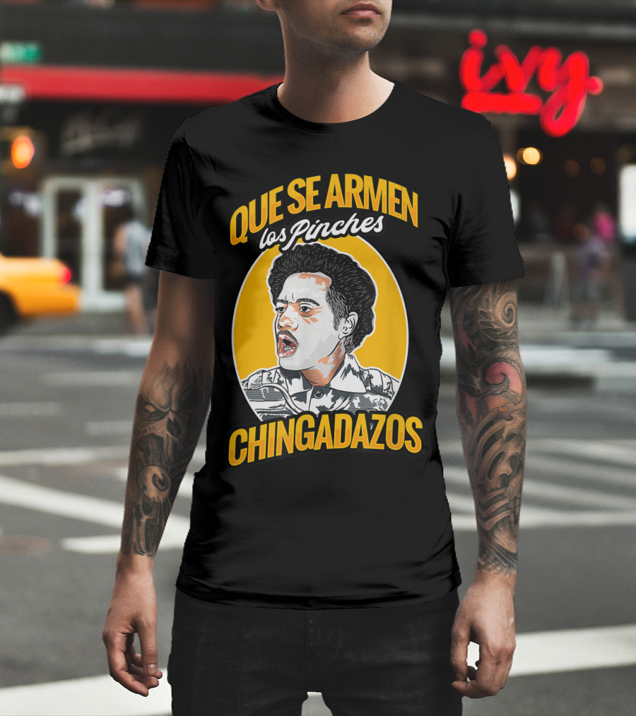 QUE SE ARMEN LOS PINCHES CHINGADAZOS T-Shirt